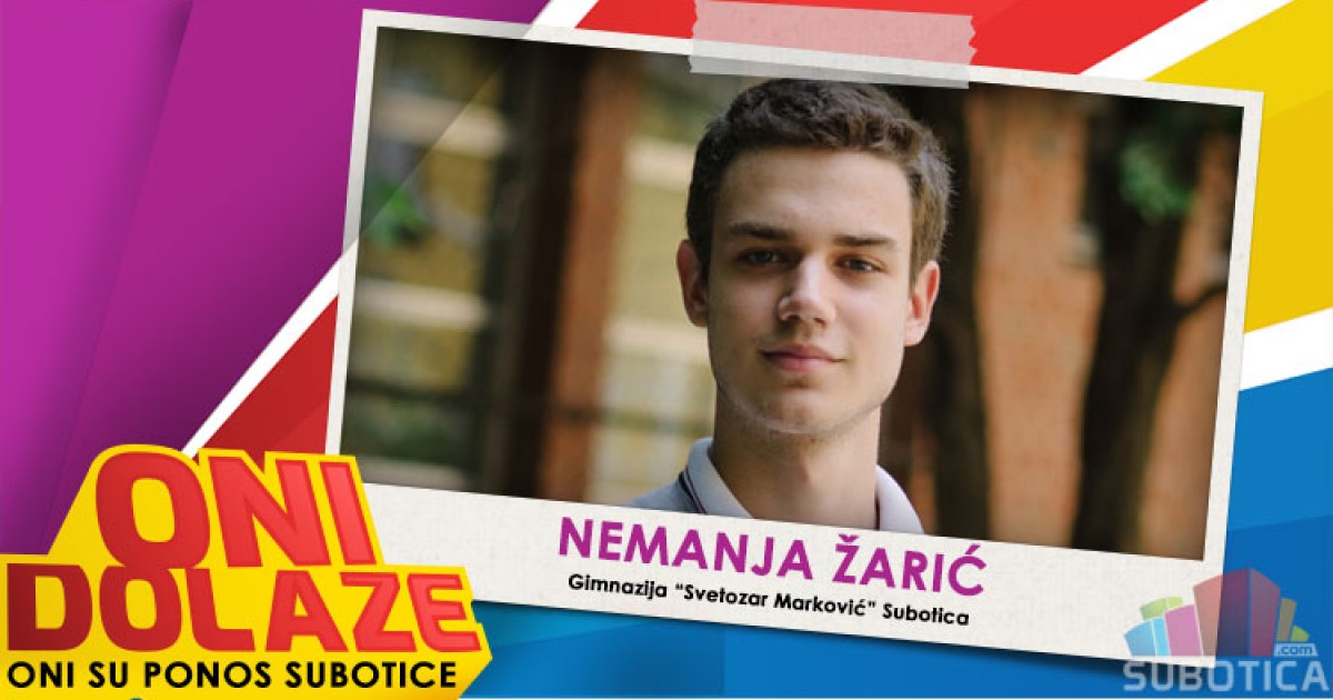 Oni dolaze: Nemanja Žarić, učenik Gimnazije „Svetozar Marković ...
