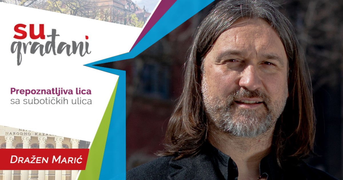 SUgrađani: Dražen Marić - Mogao da bira geografsku širinu i dužinu, a ...