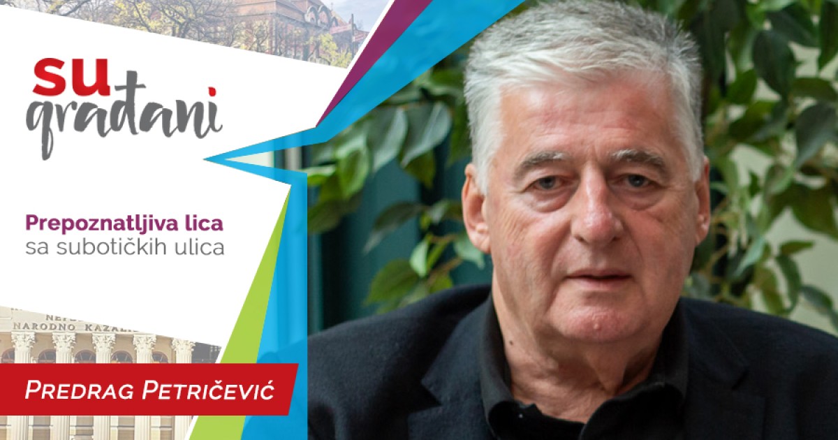 SUgrađani: Predrag Petričević - "Da se ponovo rodim, isto bih odabrao ...
