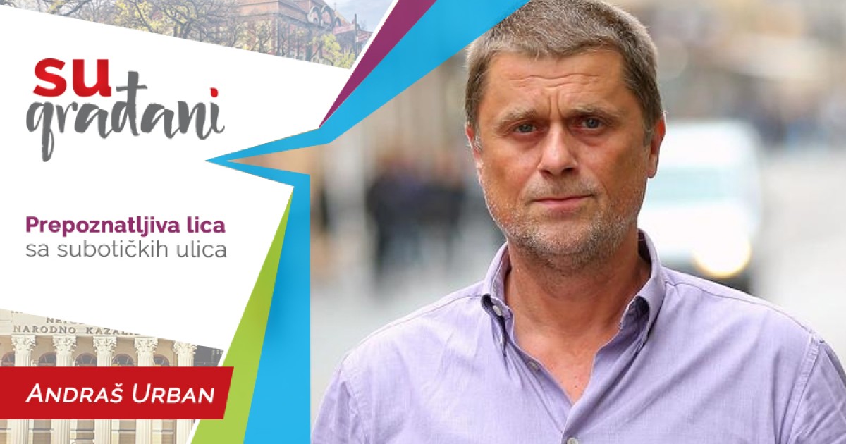 SUgrađani: Andraš Urban - "Kod kuće ste negde gde vas vole. I gde i vi ...